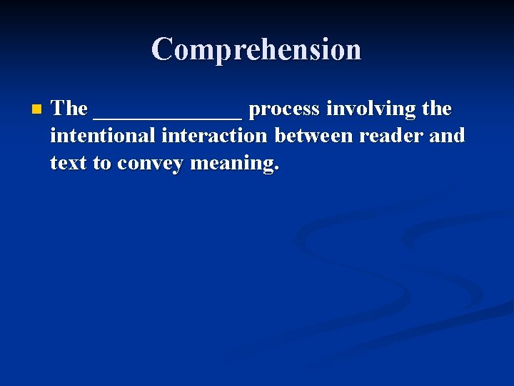 Comprehension n The process involving the intentional interaction