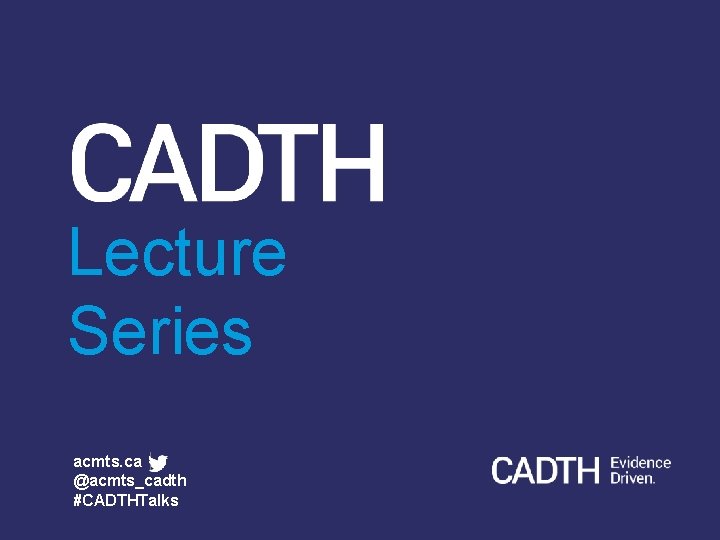 Lecture Series acmts ca acmtscadth CADTHTalks Using Patient