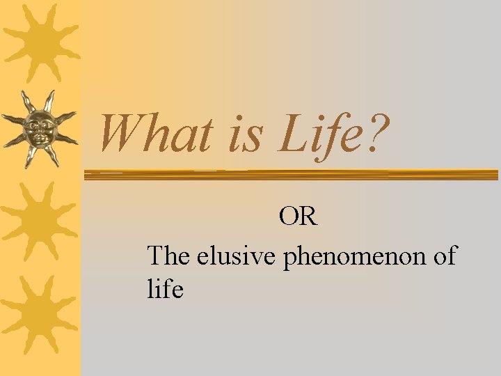 What is Life OR The elusive phenomenon of
