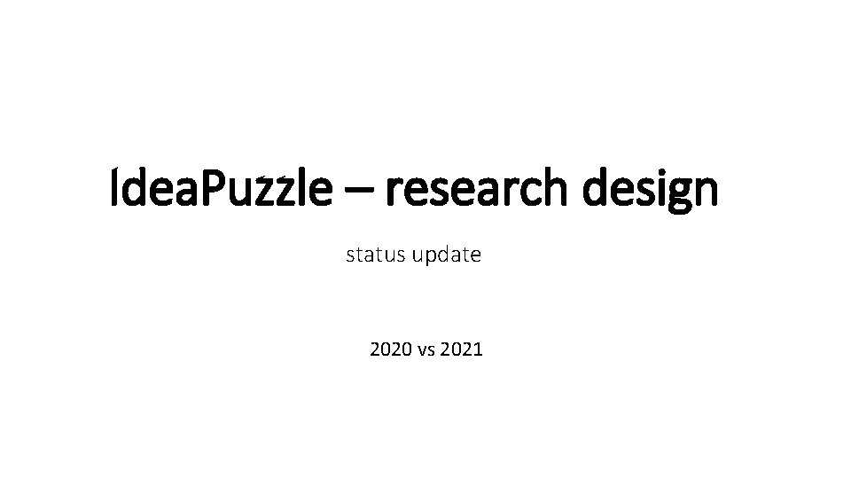 Idea Puzzle research design status update 2020 vs