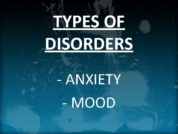 TYPES OF DISORDERS ANXIETY MOOD TODAYS OBJECTIVES Identify