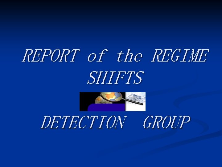 REPORT of the REGIME SHIFTS DETECTION GROUP Important