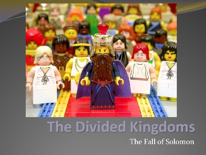 The Divided Kingdoms The Fall of Solomon Solomons