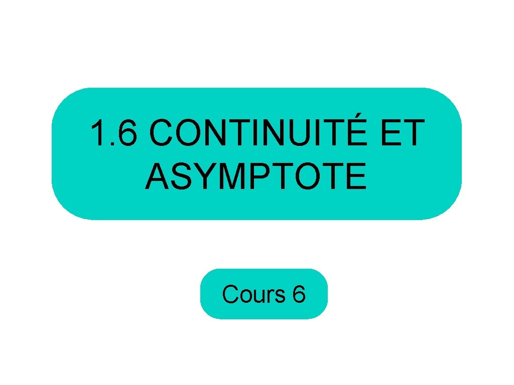 1 6 CONTINUIT ET ASYMPTOTE Cours 6 Au