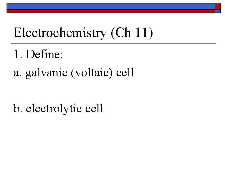 Electrochemistry Ch 11 1 Define a galvanic voltaic