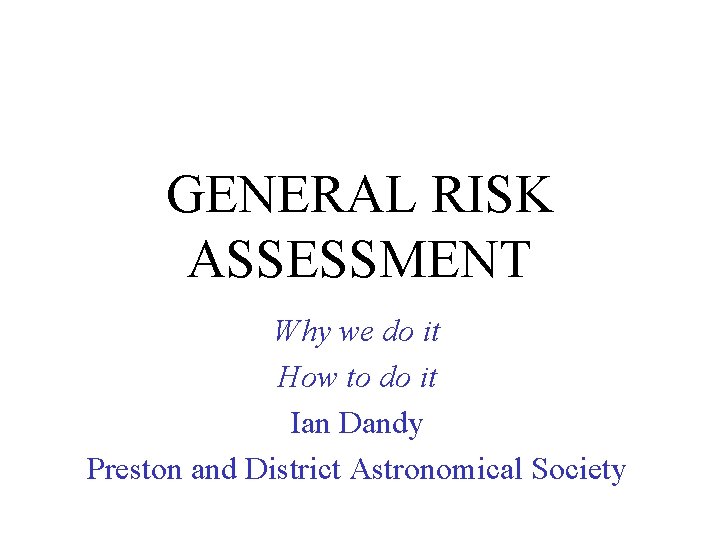 GENERAL RISK ASSESSMENT Why we do it How