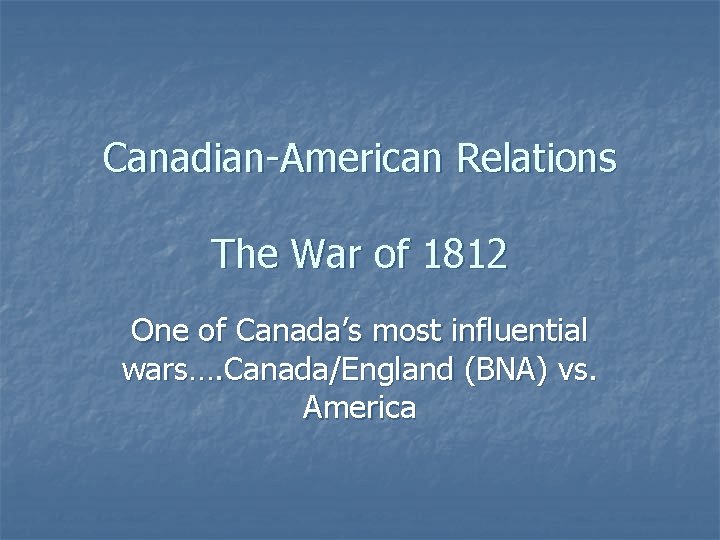 CanadianAmerican Relations The War of 1812 One of