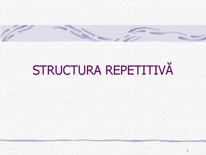 STRUCTURA REPETITIV 1 Prin aceast structur se execut