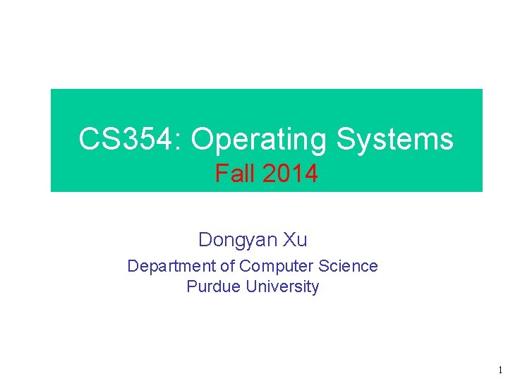 CS 354 Operating Systems Fall 2014 Dongyan Xu