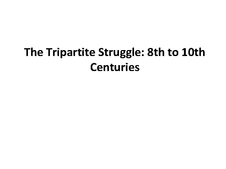 The Tripartite Struggle 8 th to 10 th
