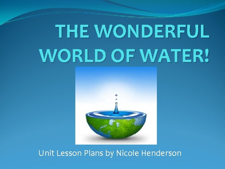 THE WONDERFUL WORLD OF WATER Unit Lesson Plans