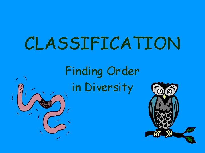 CLASSIFICATION Finding Order in Diversity DEFINE TAXONOMY Discipline