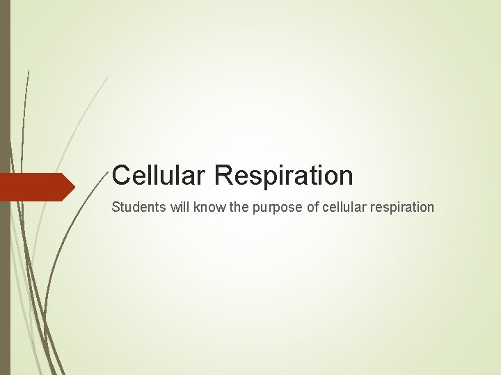 Cellular Respiration Students will know the purpose of