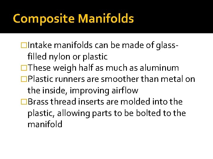 Intake Manifold Holds the throttle body and has