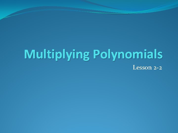 Multiplying Polynomials Lesson 2 2 Warmup Perform the