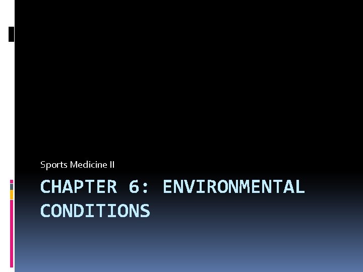 Sports Medicine II CHAPTER 6 ENVIRONMENTAL CONDITIONS Environmental