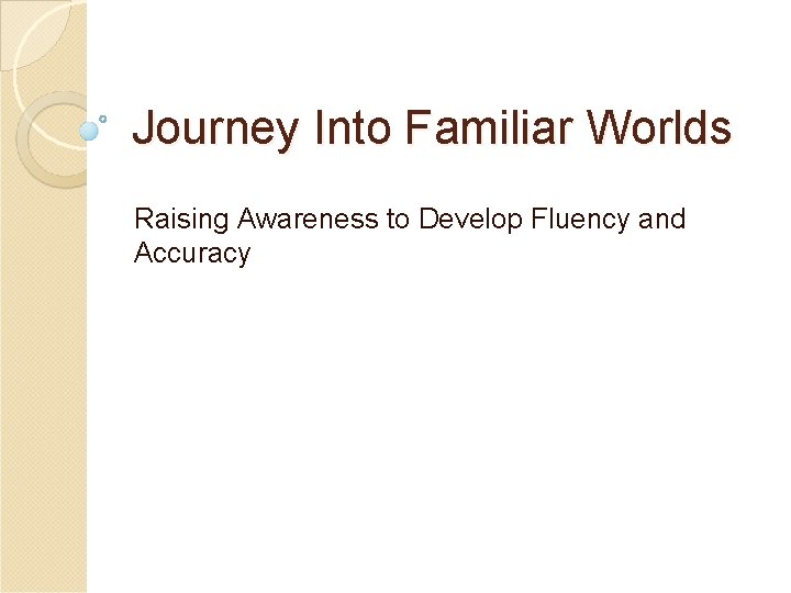 Journey Into Familiar Worlds Raising Awareness to Develop
