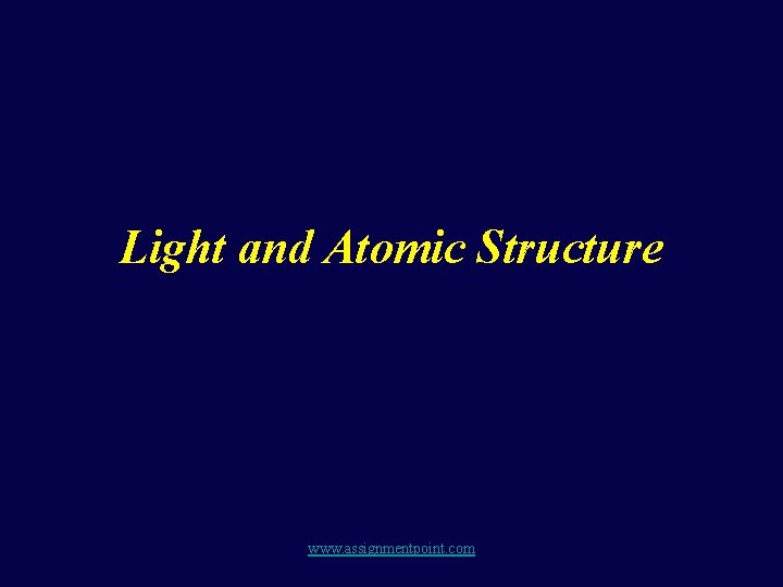Light and Atomic Structure www assignmentpoint com Light