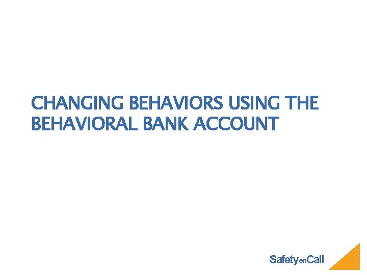 CHANGING BEHAVIORS USING THE BEHAVIORAL BANK ACCOUNT Safetyon