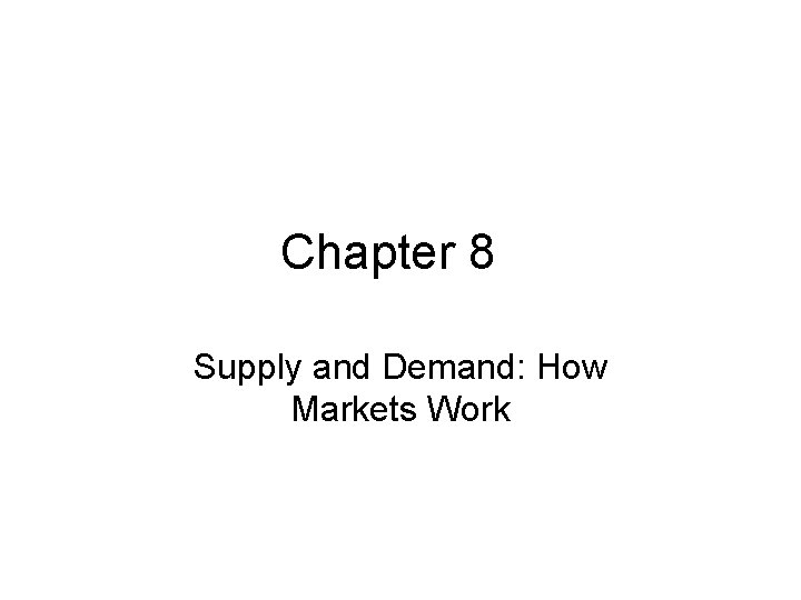 Chapter 8 Supply and Demand How Markets Work