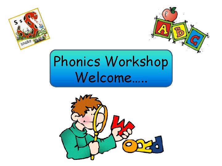 Phonics Workshop Welcome The technical jargon its not