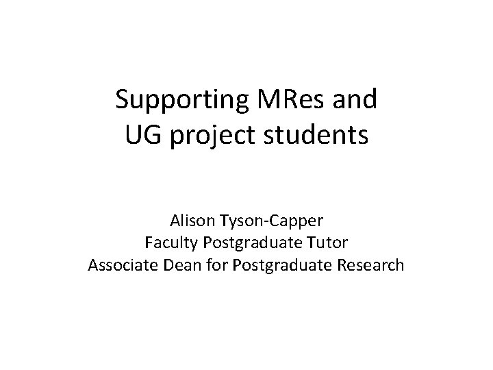 Supporting MRes and UG project students Alison TysonCapper