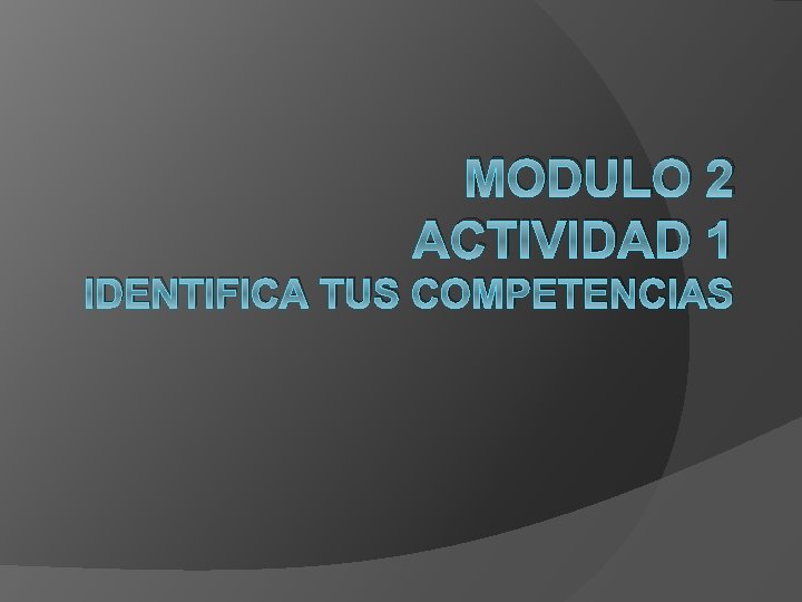 MODULO 2 ACTIVIDAD 1 IDENTIFICA TUS COMPETENCIAS 1