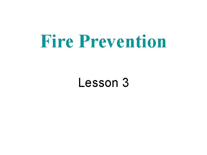 Fire Prevention Lesson 3 Learning Objectives Explain significance