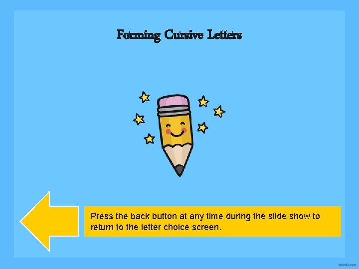 Forming Cursive Letters Press the back button at