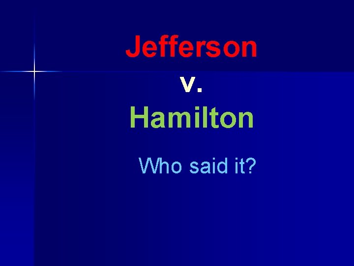 Jefferson v Hamilton Who said it Who said