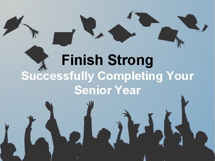Finish Strong Successfully Completing Your Senior Year Graduation