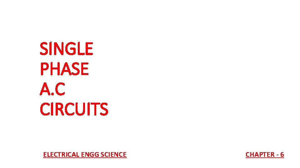 SINGLE PHASE A C CIRCUITS ELECTRICAL ENGG SCIENCE