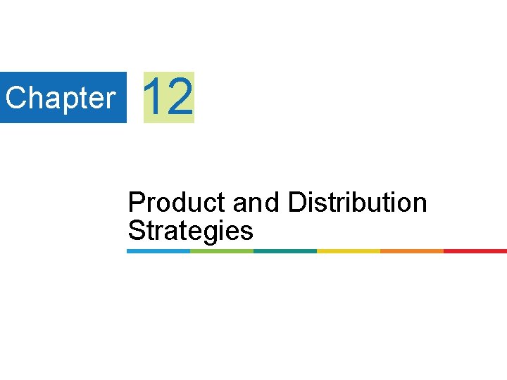 Chapter 12 Product and Distribution Strategies Learning Objectives