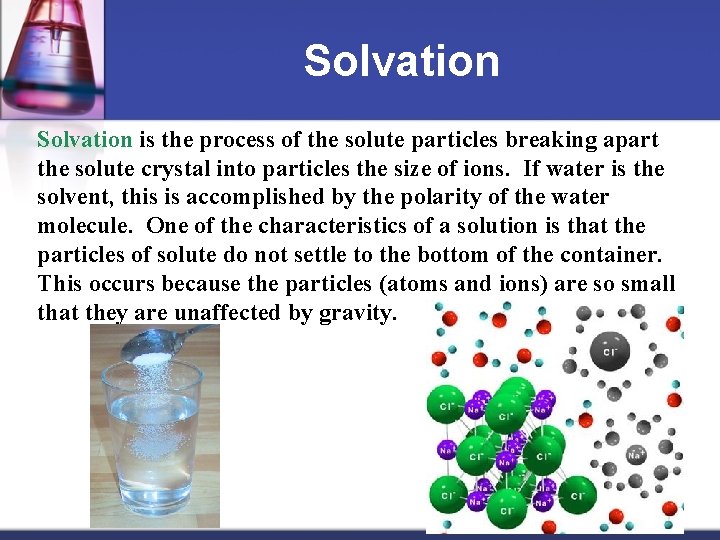 Solubility Solutions are homogeneous mixtures containing two or