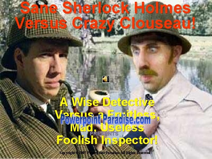 Sane Sherlock Holmes Versus Crazy Clouseau A Wise