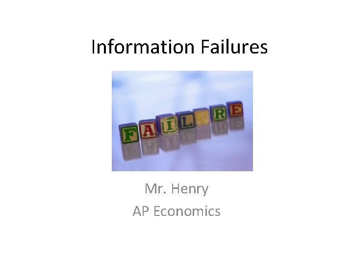 Information Failures Mr Henry AP Economics Two types