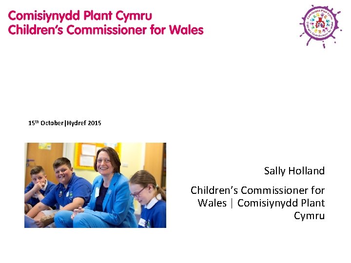 15 th OctoberHydref 2015 Sally Holland Childrens Commissioner
