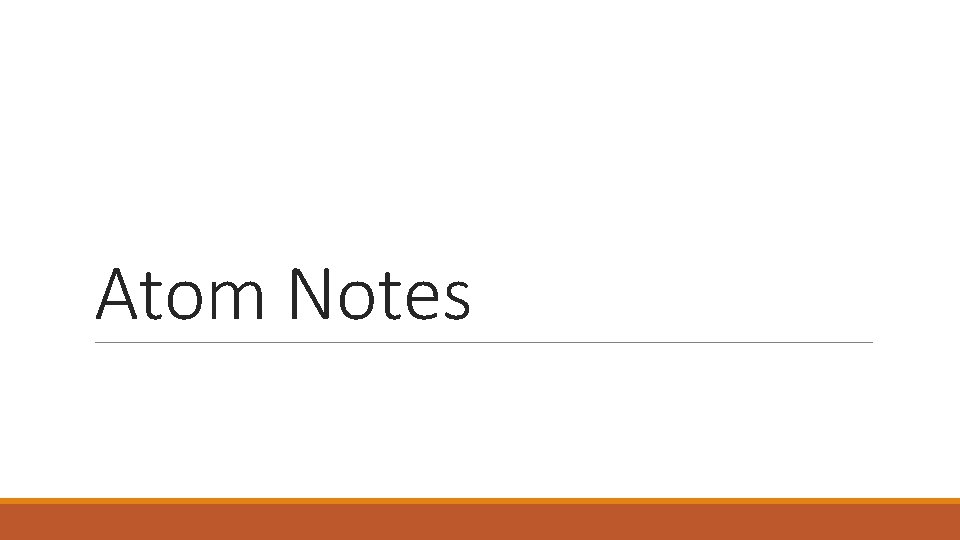 Atom Notes Atoms are made of 3 different