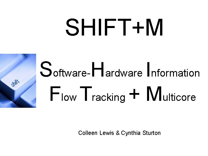 SHIFTM SoftwareHardware Information Flow Tracking Multicore Colleen Lewis