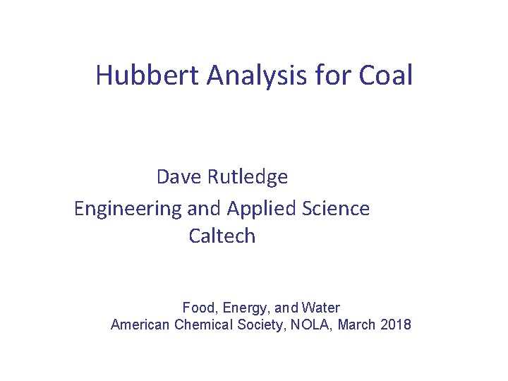 Hubbert Analysis for Coal Dave Rutledge Engineering and