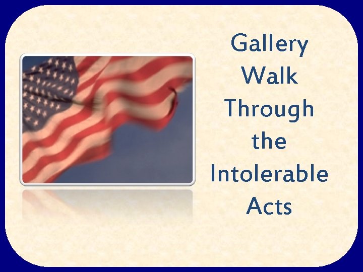 Gallery Walk Through the Intolerable Acts Stamp Act