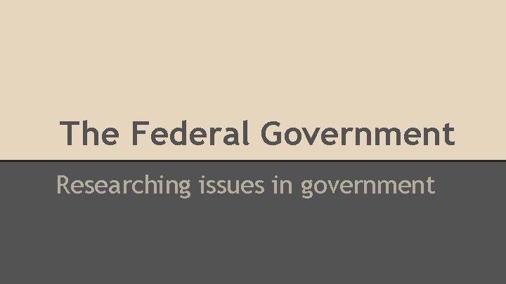 The Federal Government Researching issues in government Talk