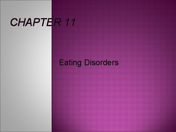 CHAPTER 11 Eating Disorders Severe disruptions in normal