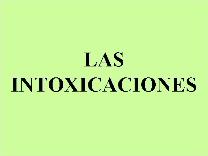 LAS INTOXICACIONES Las Intoxicaciones Txico Es toda sustancia