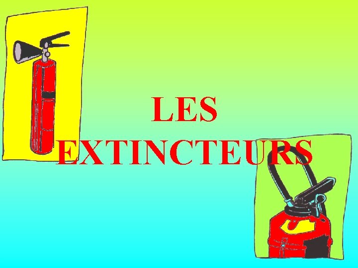 LES EXTINCTEURS LES EXTINCTEURS 1 Gnralits 2 Classification