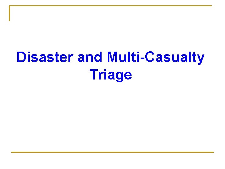 Disaster and MultiCasualty Triage LEARNING OBJECTIVES n n