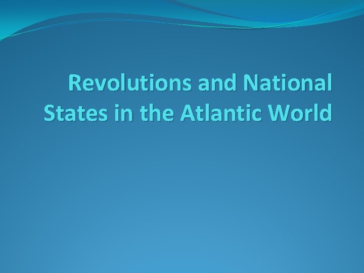 Revolutions and National States in the Atlantic World