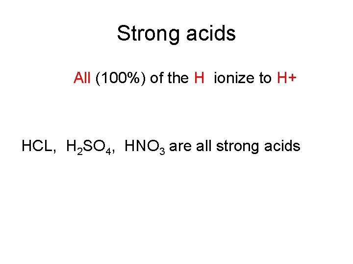 Strong acids All 100 of the H ionize