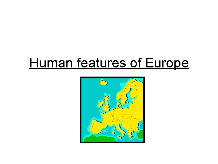 Human features of Europe What is a human
