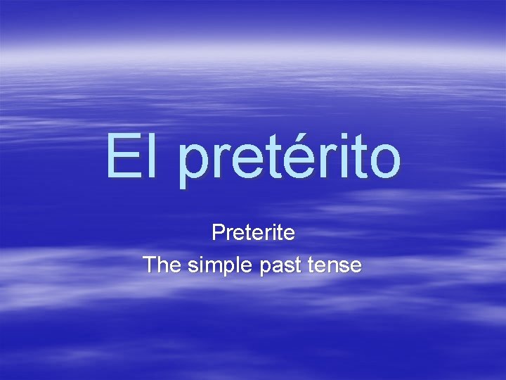 El pretrito Preterite The simple past tense Used